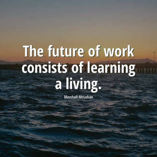 Marshall McLuhan Quote: The future of work consists of learning a ...